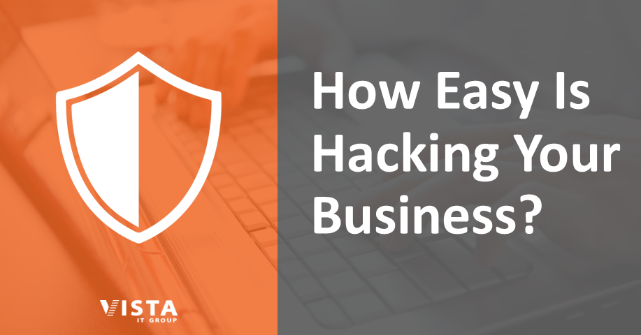 How Easy Is Hacking Your Business? » Vista IT Group