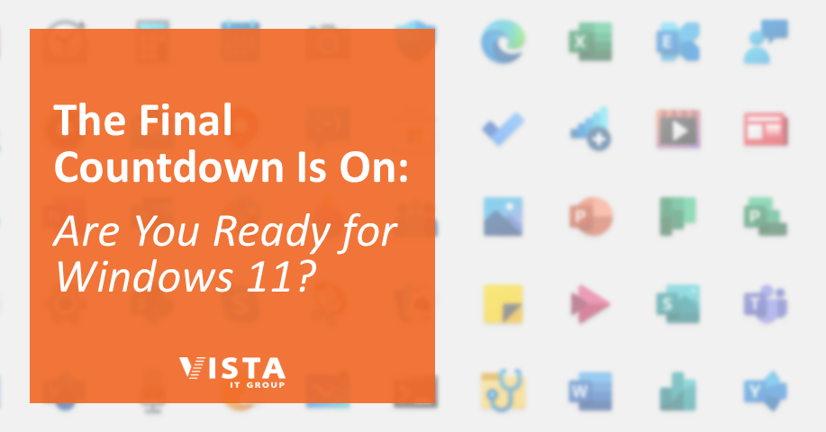 The Final Countdown Is On: Are You Ready for Windows 11? » Vista IT Group