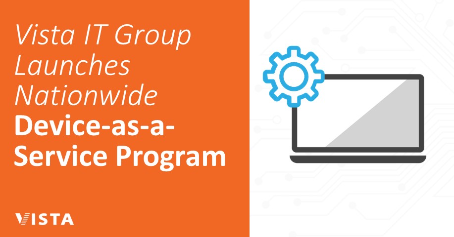 Vista IT Group Launches Device-as-a-Service (DaaS) Program » Vista IT Group